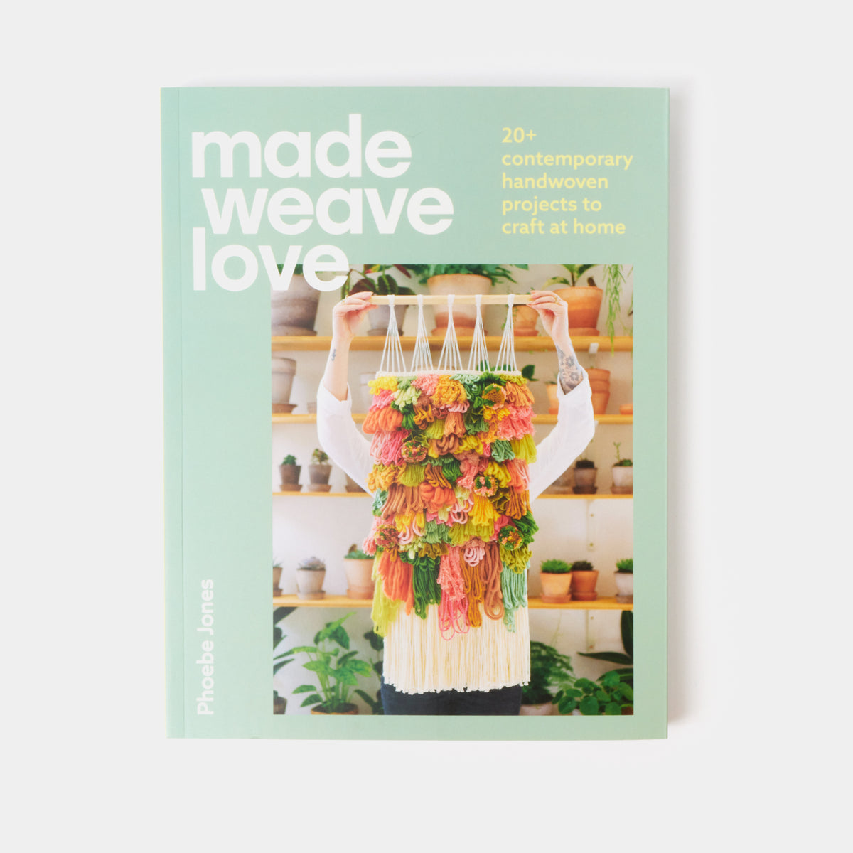 Made Weave Love: 20+ Contemporary Handwoven Projects to Craft at Home ...